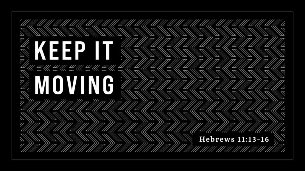 Keep It Moving (Hebrews 11:13-16) | Calvary Ventura