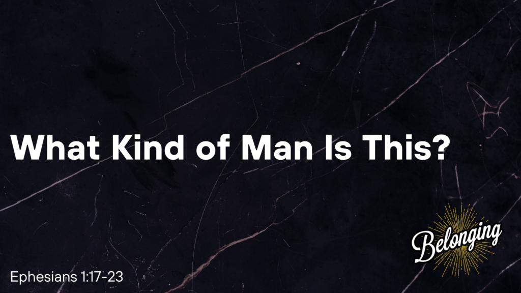 What Kind of Man Is This? (Ephesians 1:17-23) | Calvary Ventura