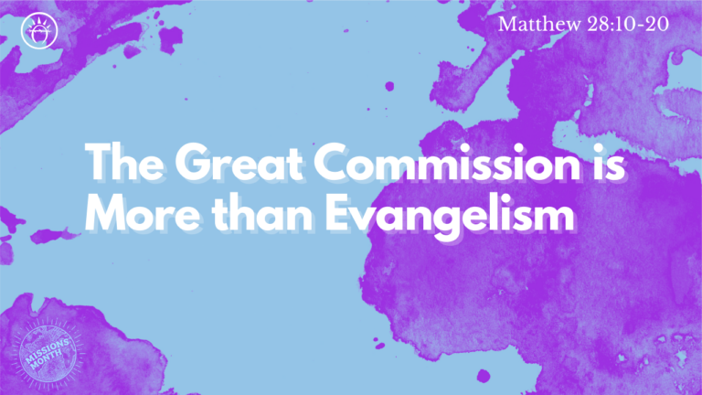 The Great Commission is More than Evangelism (Matthew 28:18-20 ...