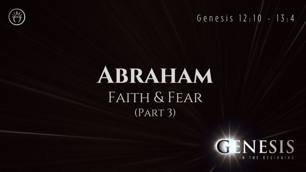 Abraham – Faith & Fear, Part 3 (Genesis 12:10 – 13:4) | Calvary Ventura